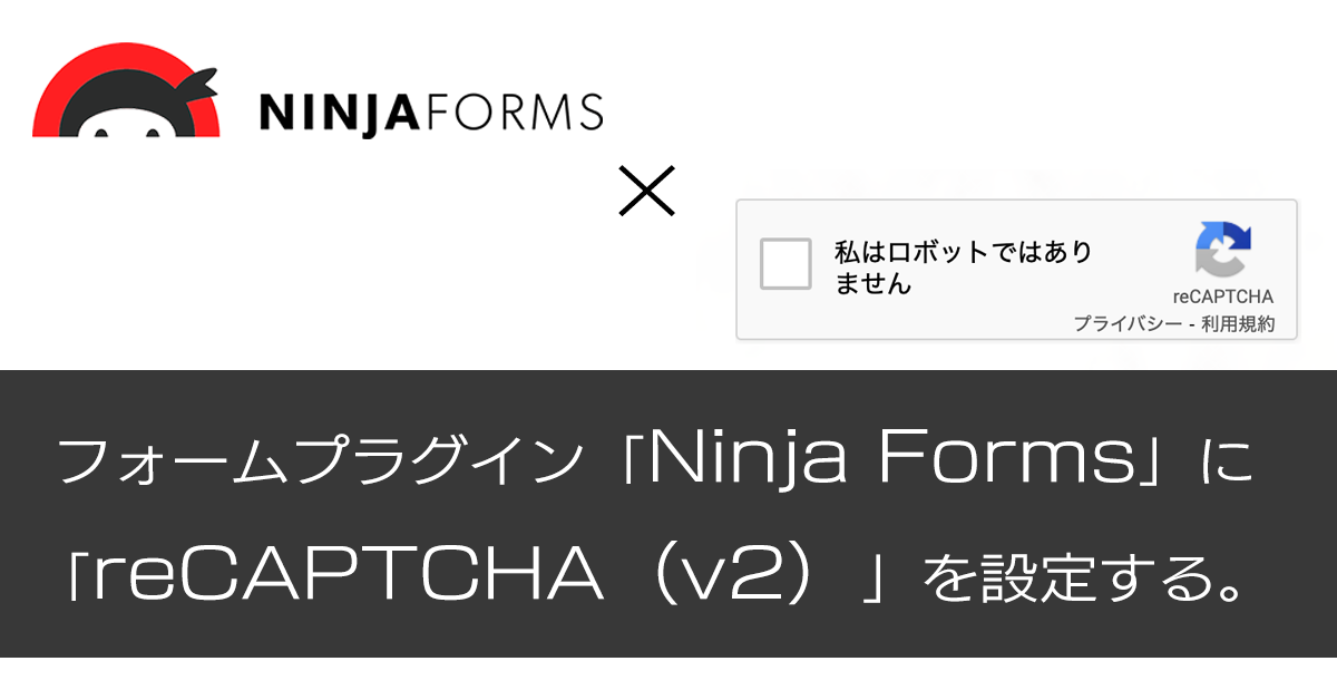 フォームプラグイン「Ninja Forms」に「reCAPTCHA（v2）」を設定する。 | ブログサポーターがみたか